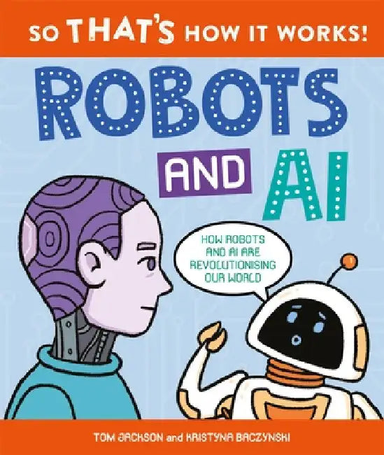 So That's How It Works! Robots and AI (9780753448717) by Tom Jackson ...