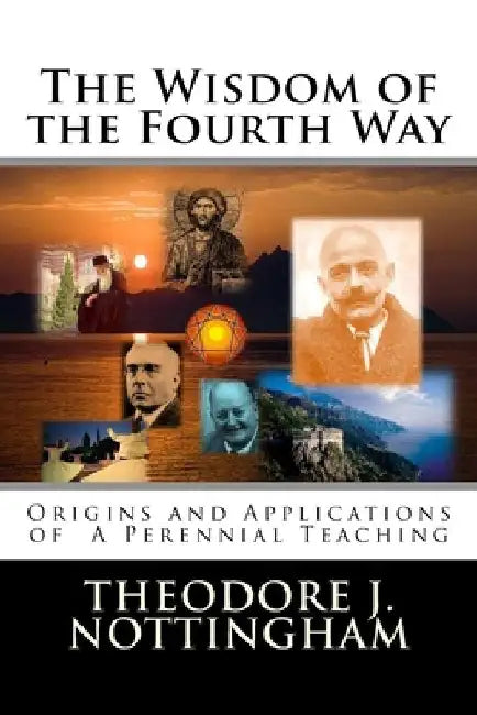 The Wisdom of the Fourth Way: Origins and Applications of A Perennial ...