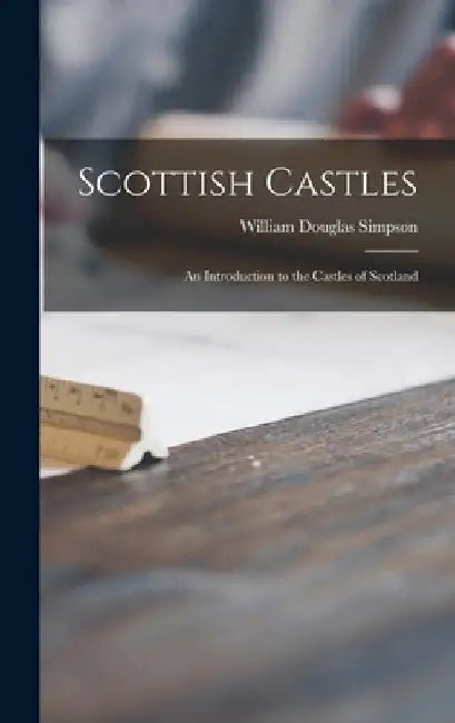 Scottish Castles; an Introduction to the Castles of Scotland ...
