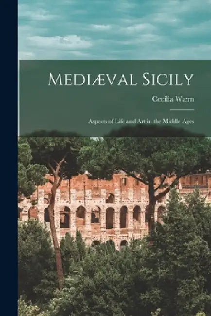 Mediæval Sicily: Aspects of Life and Art in the Middle Ages ...