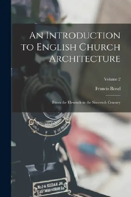 An Introduction to English Church Architecture: From the Eleventh to ...