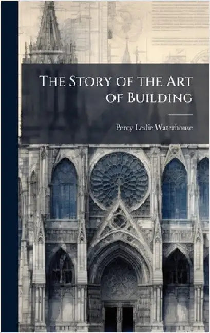 The Story of the Art of Building (9781023796712) by Percy Leslie ...