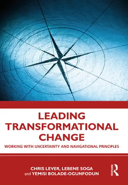 Leading Transformational Change: Working with Uncertainty and ...
