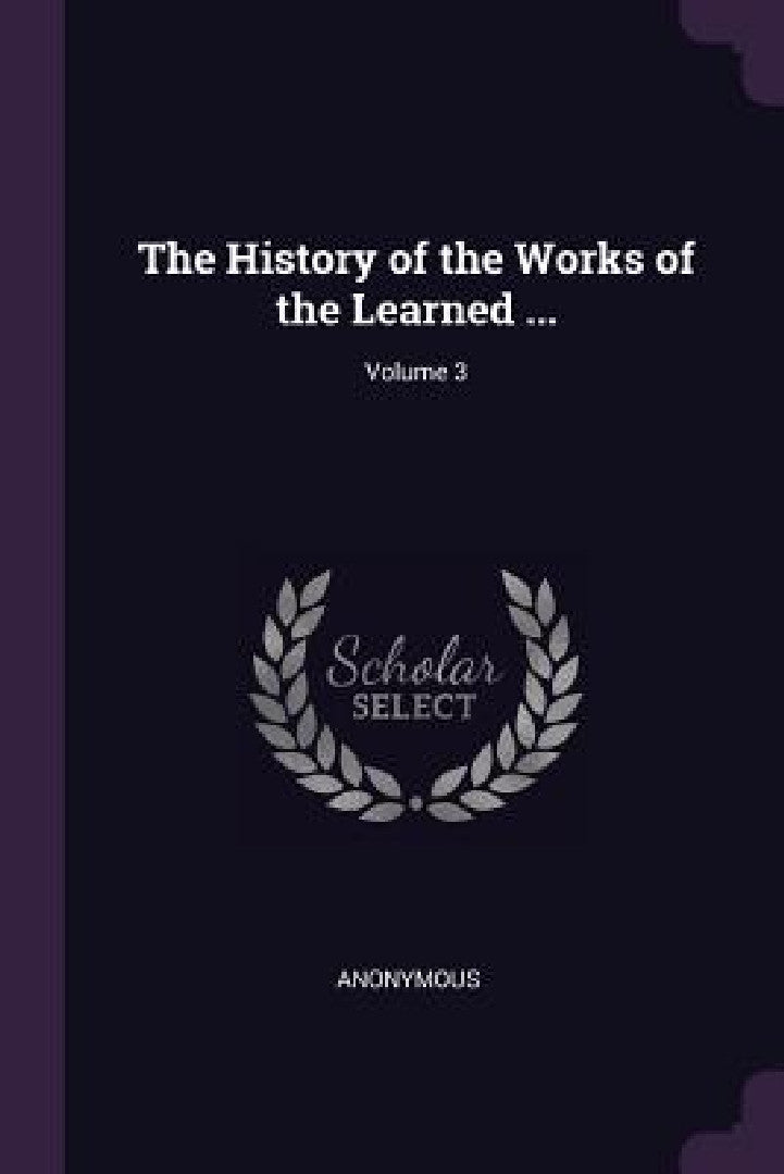 The History of the Works of the Learned ...; Volume 3 (9781377551722 ...