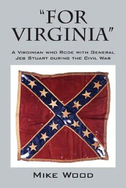 "FOR VIRGINIA" A Virginian who Rode with General Jeb Stuart during the ...