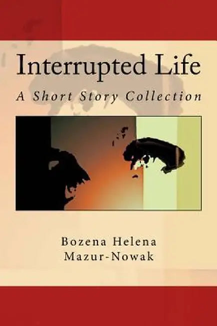 Interrupted Life: A Short Story Collection by Mazur-Nowak, Bozena ...