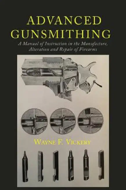 Advanced Gunsmithing: A Manual of Instruction in the Manufacture ...
