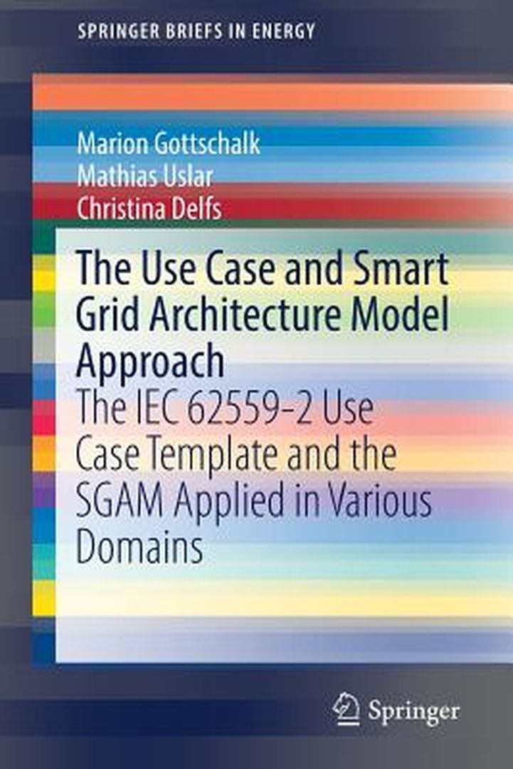 The Use Case and Smart Grid Architecture Model Approach: The Iec 62559-2 Use Case Template and ...