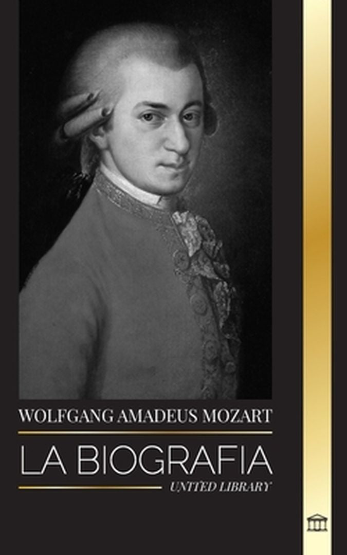 Wolfgang Amadeus Mozart: La biografía del compositor y genio musical más influyente del periodo ...