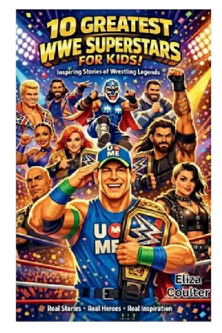 10 Greatest WWE Superstars for Kids: Inspiring Stories of Wrestling ...