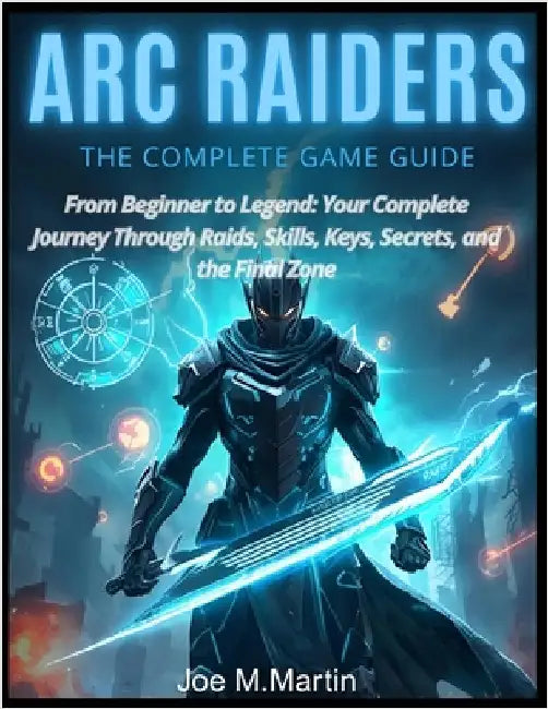 ARC Raiders: THE COMPLETE GAME GUIDE: From Beginner to Legend: Your ...