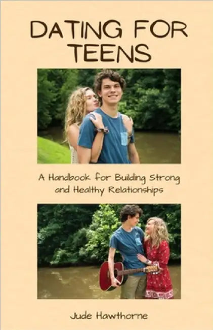 Dating for Teens: A Handbook for Building Strong and Healthy ...