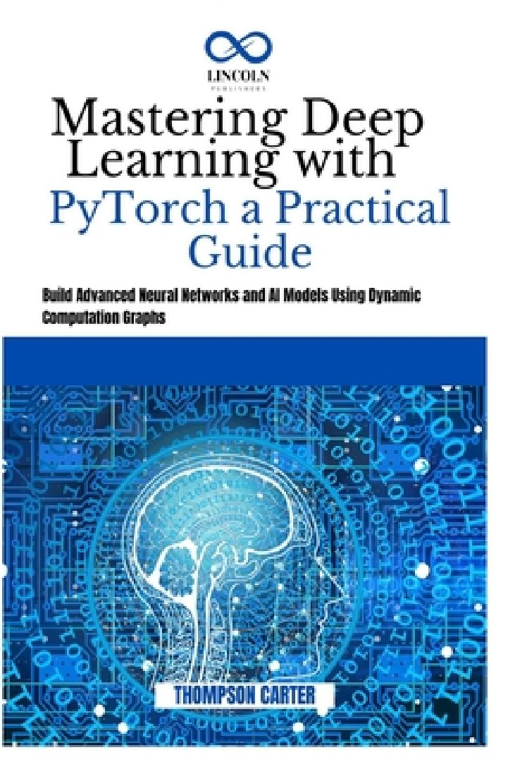 Mastering Deep Learning with PyTorch a Practical Guide: Build Advanced ...